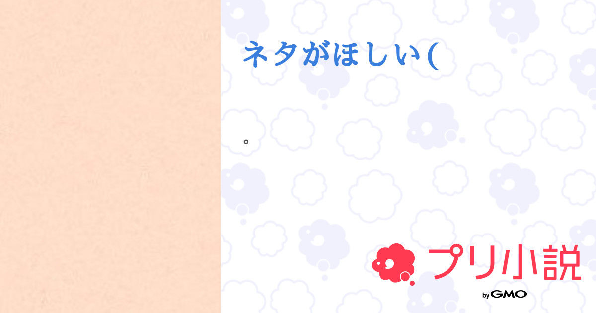 ネタがほしい( - 全1話 【連載中】（きぃ @ br 📕 ️🍖 # 活動休止さんの小説） | 無料スマホ夢小説ならプリ小説 byGMO